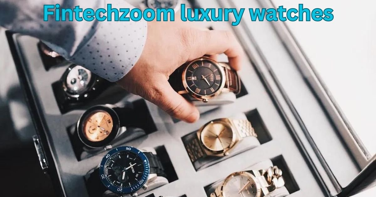fintechZoom: The Luxury Watches